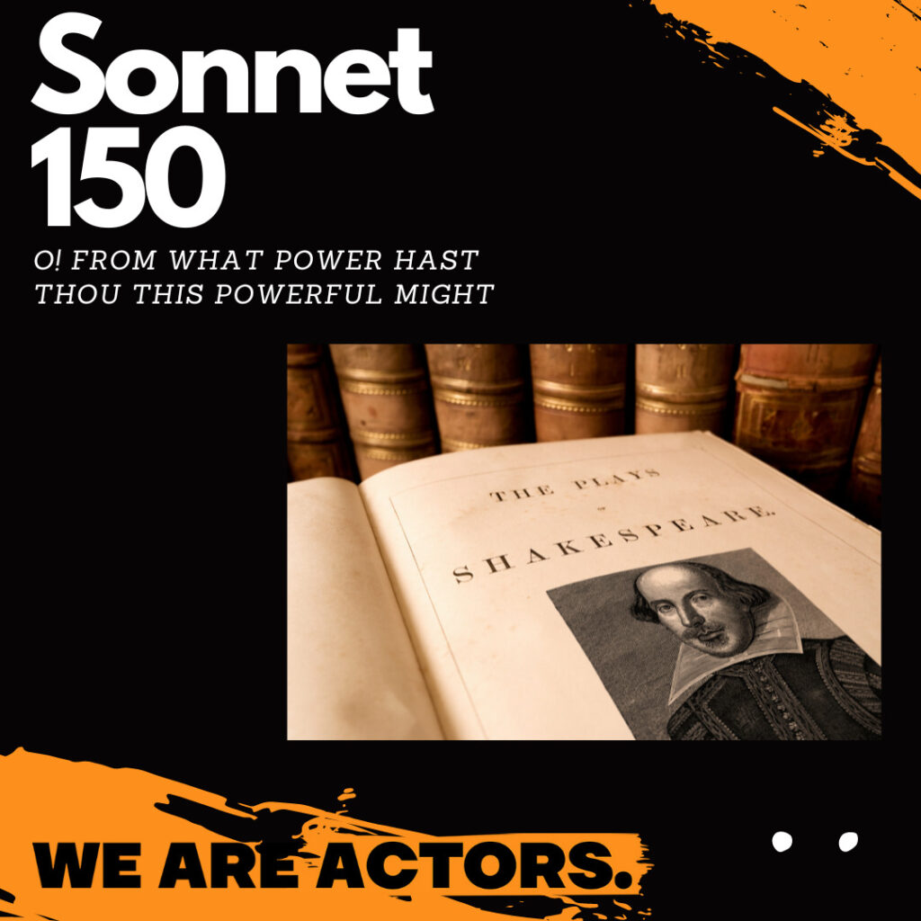 Sonnet 150: O! From What Power Hast Thou This Powerful Might | We Are ...